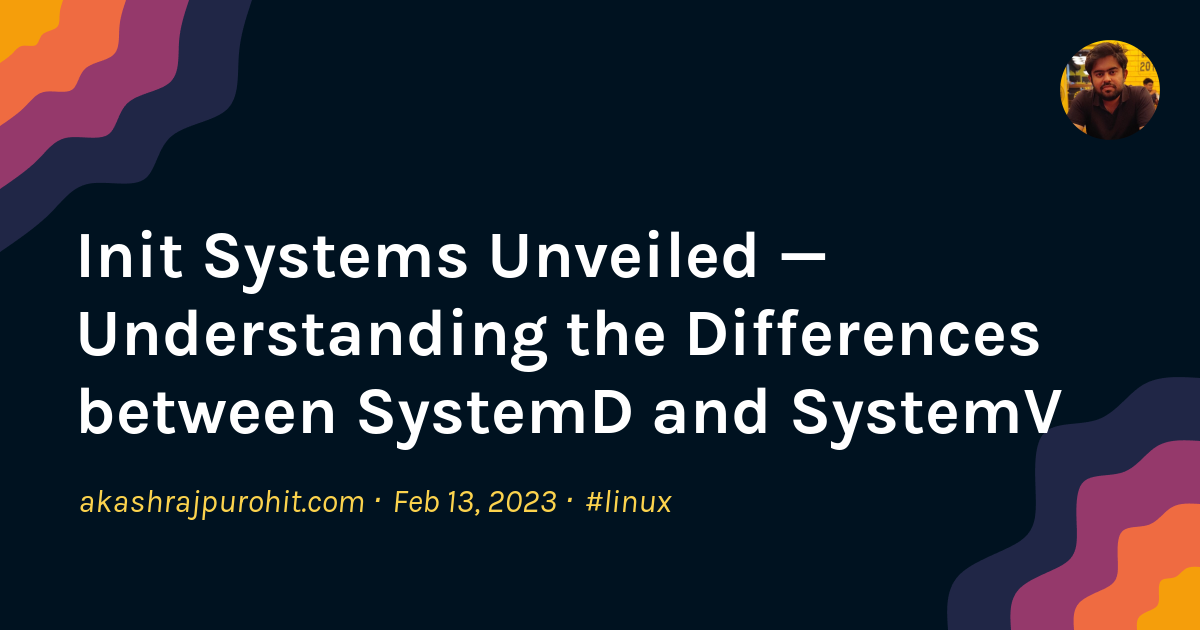Init Systems Unveiled — Understanding the Differences between SystemD ... Init Systems Unveiled — Understanding the Differences between SystemD ...